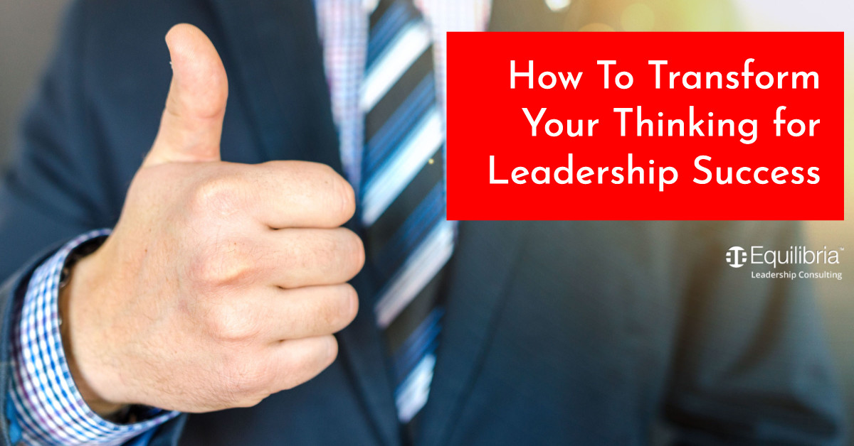 How To Transform Your Thinking For Leadership Success - Thrive Global