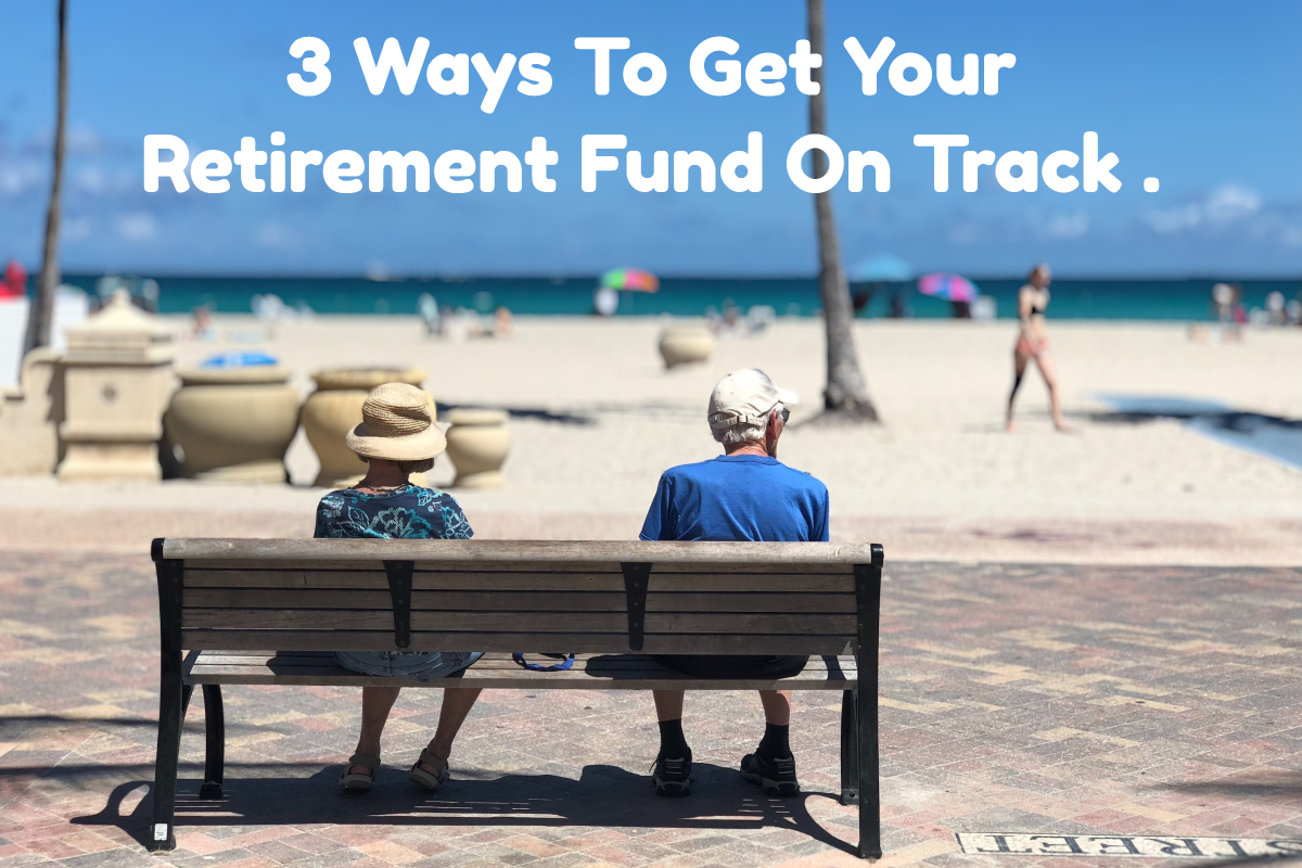 Middle-aged and Broke? 3 Ways To Get Your Retirement Fund On Track ...