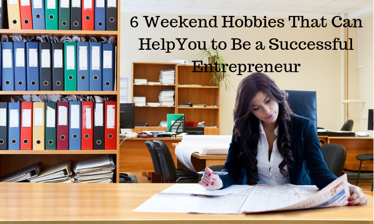 6 Weekend Hobbies That Can HelpYou to Be a Successful Entrepreneur ...