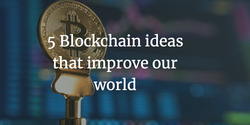 5 Blockchain ideas that improve our world - Thrive Global