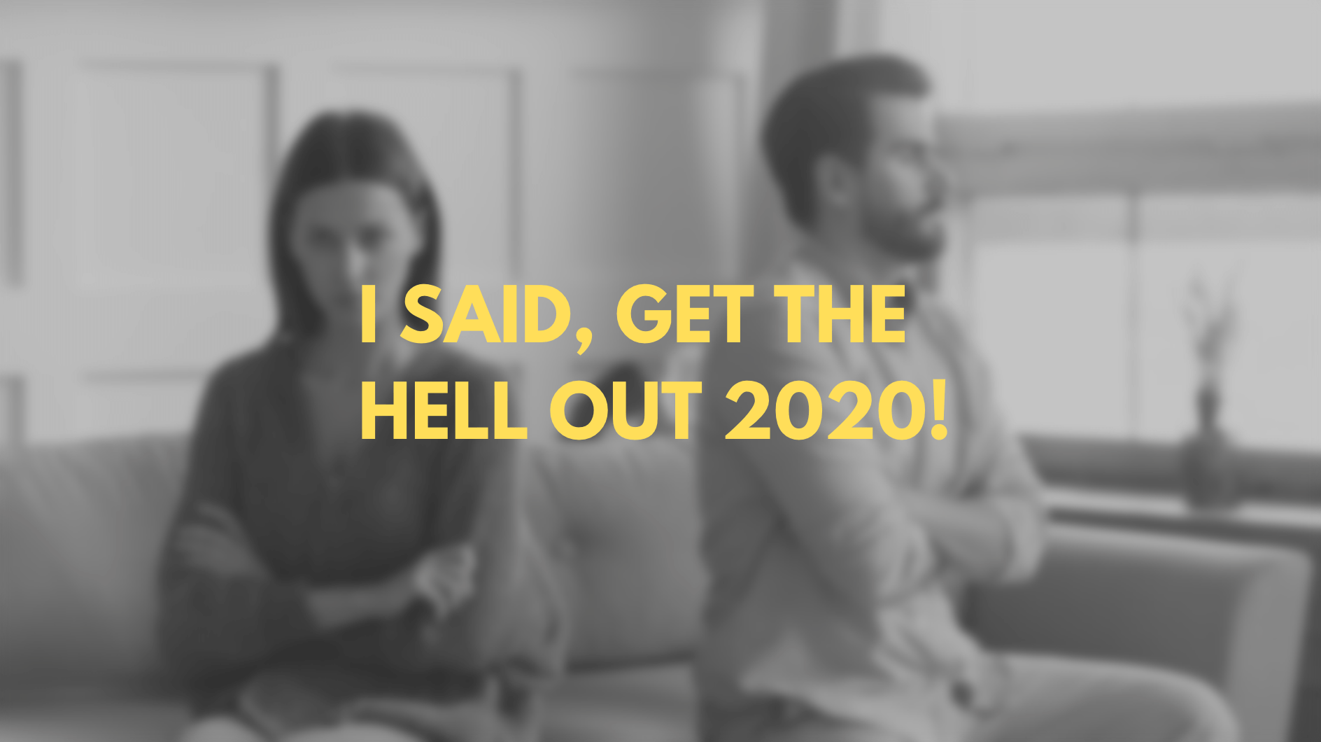 2020 is a bad boyfriend that needs to leave - Thrive Global