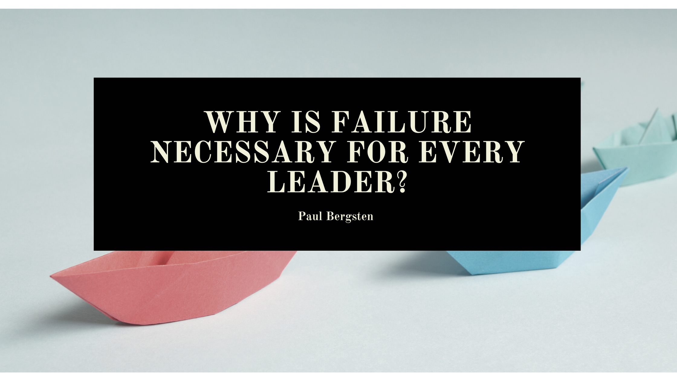 Why Is Failure Necessary for Every Leader? - Thrive Global